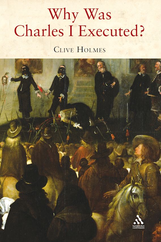 Why Was Charles I Executed?: : Clive Holmes: Hambledon Continuum