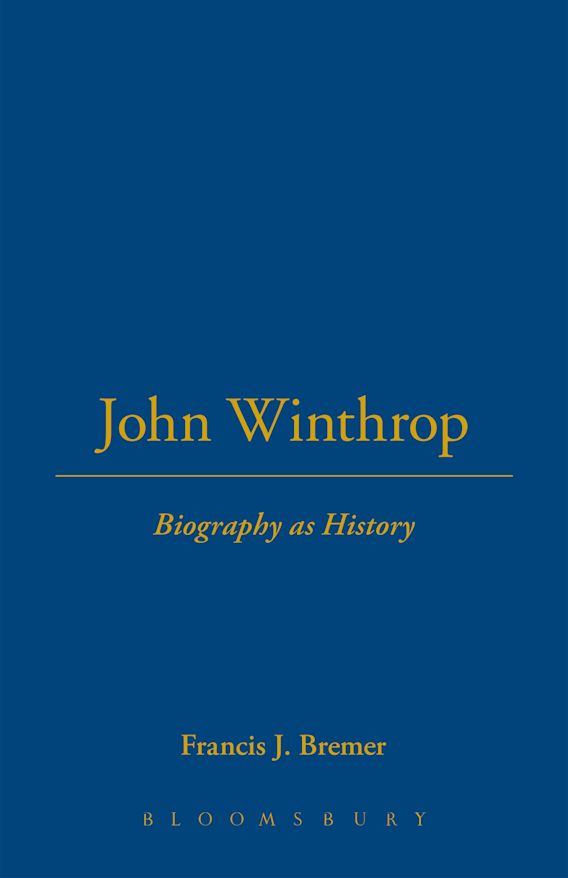 John Winthrop: Biography as History: Francis J. Bremer: Continuum
