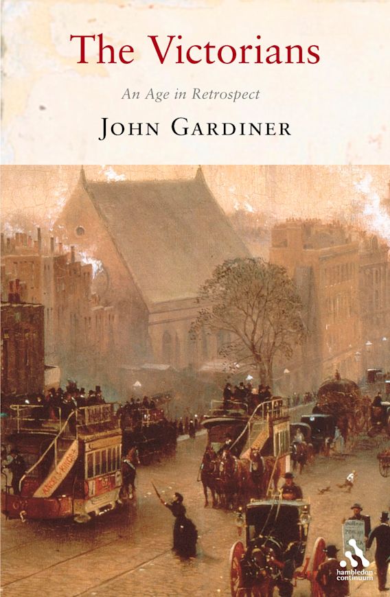 The Victorians: An Age in Retrospect: John Gardiner: Hambledon Continuum