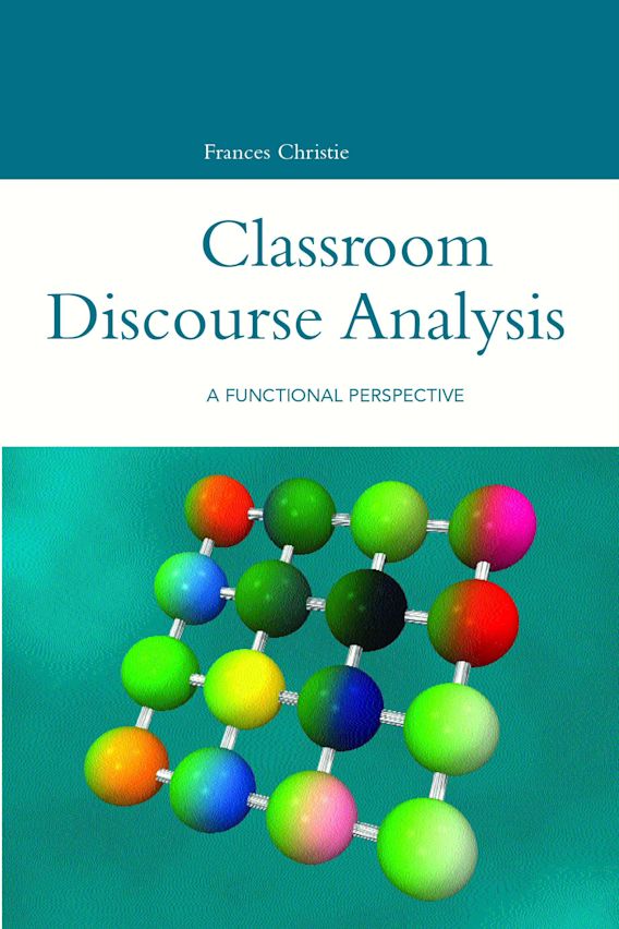 Classroom Discourse Analysis: A Functional Perspective: Open Linguistics Frances Christie Continuum