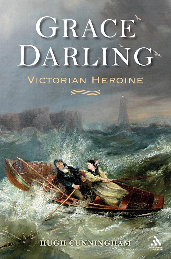 Grace Darling: Victorian Heroine: Hugh Cunningham: Hambledon Continuum