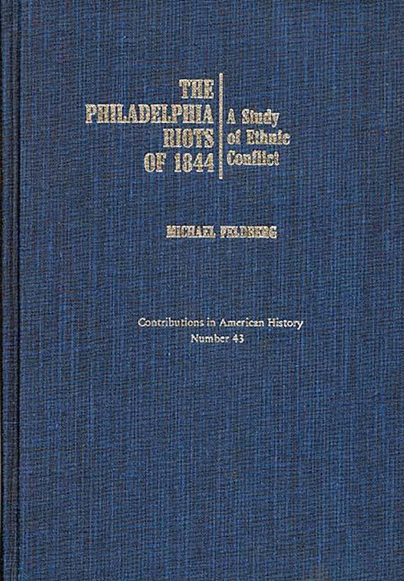 The Philadelphia Riots of 1844: A Study of Ethnic Conflict ... The Philadelphia Riots of 1844: A Study of Ethnic Conflict ...