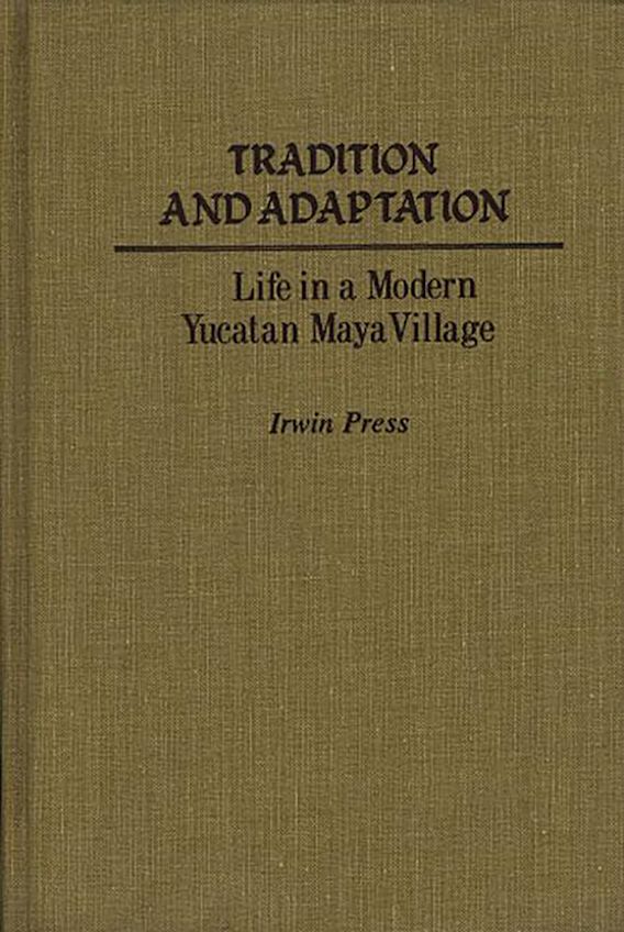 Tradition and Adaptation: Life in a Modern Yucatan Maya Village: Praeger