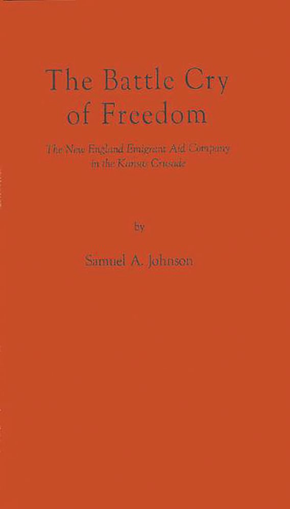 The Battle Cry of Freedom: The New England Emigrant Aid Company in the ...