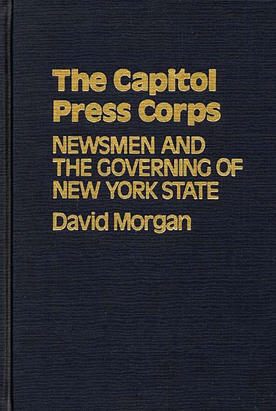 The Capitol Press Corps: Newsmen and the Governing of New York State ...