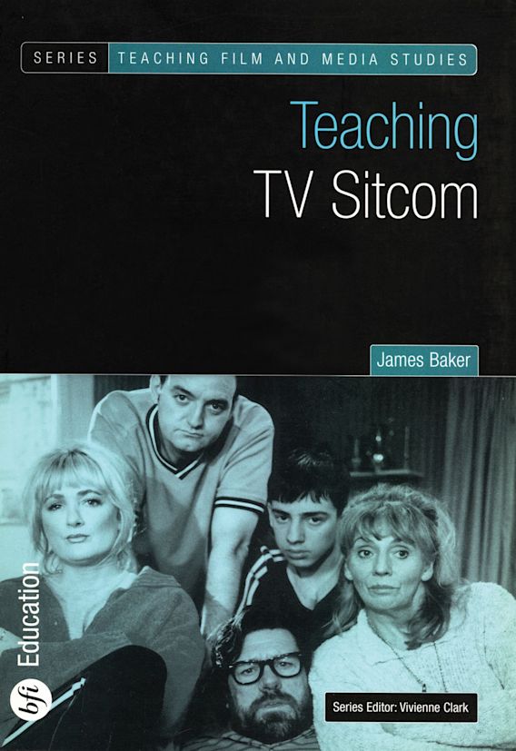 Teaching TV Sitcom: : Teaching Film and Media Studies James Baker ...