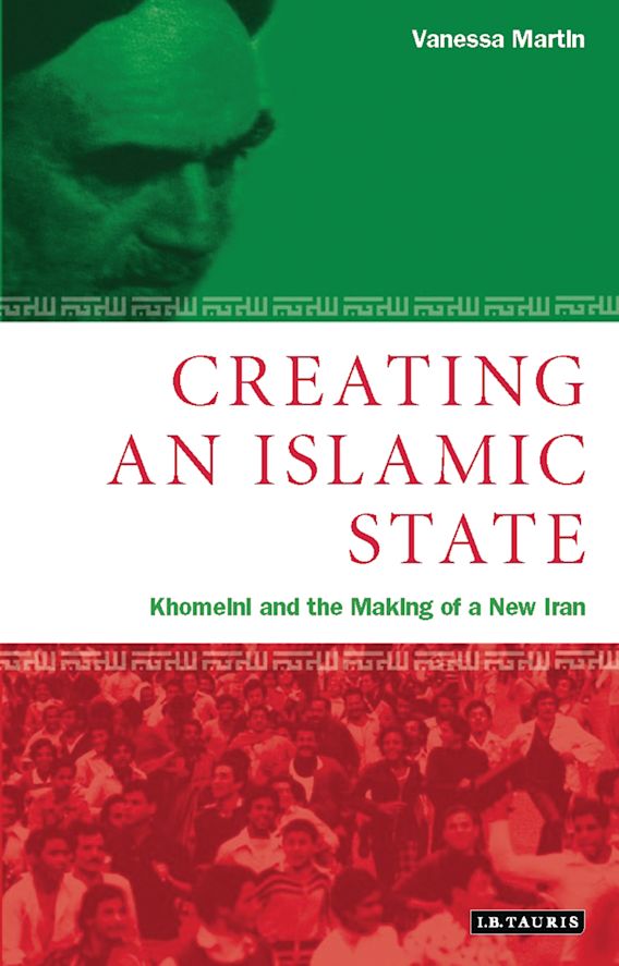 Creating an Islamic State: Khomeini and the Making of a New Iran ...