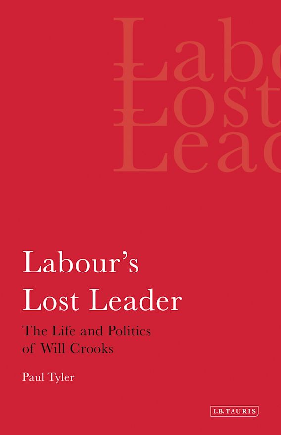 Labour's Lost Leader: The Life and Politics of Will Crooks: Paul Tyler ...