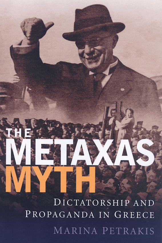 The Metaxas Myth: Dictatorship and Propaganda in Greece: Marina ...