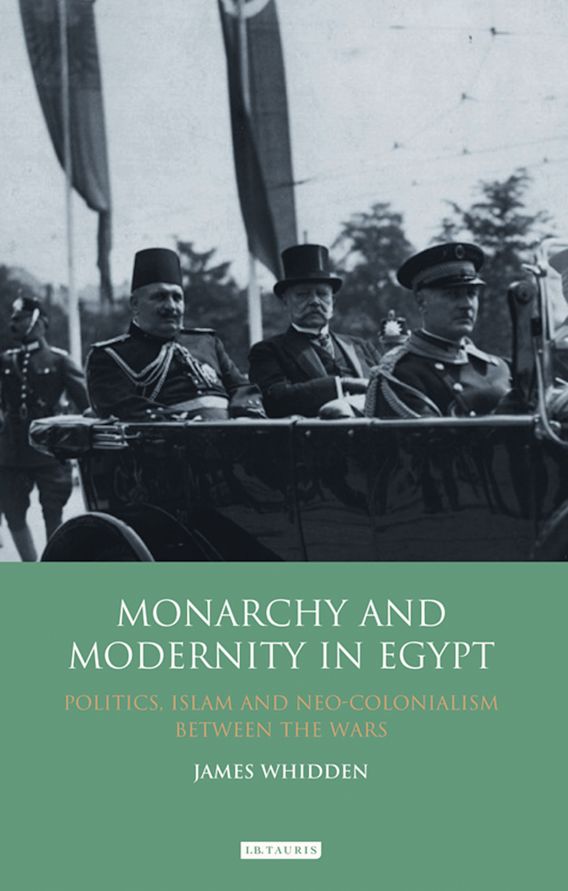 Monarchy and Modernity in Egypt: Politics, Islam and Neo-Colonialism ...