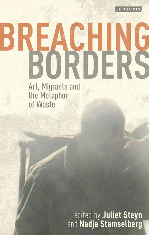 Breaching Borders: Art, Migrants and the Metaphor of Waste: Juliet ...