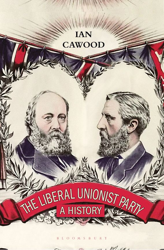 The Liberal Unionist Party: A History: Ian Cawood: I.B. Tauris