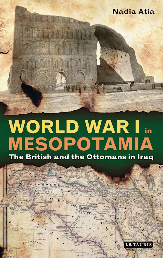 World War I in Mesopotamia: The British and the Ottomans in Iraq: Nadia ...