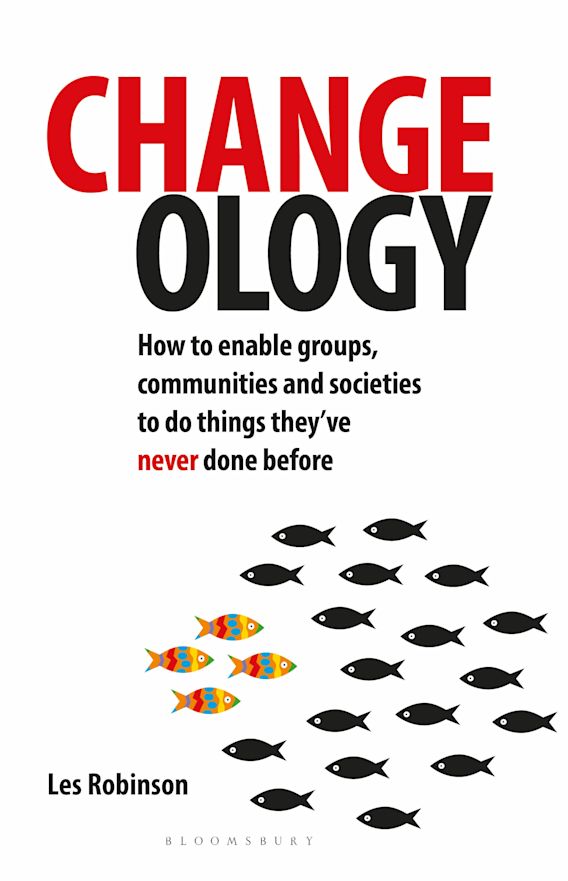 Changeology: How to enable groups, communities and societies to do things they’ve never done ...