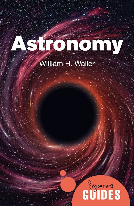 Astronomy: A Beginner's Guide: William H. Waller: Oneworld