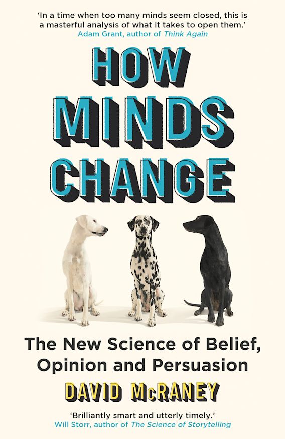 How Minds Change: The New Science of Belief, Opinion and Persuasion: David McRaney: Oneworld