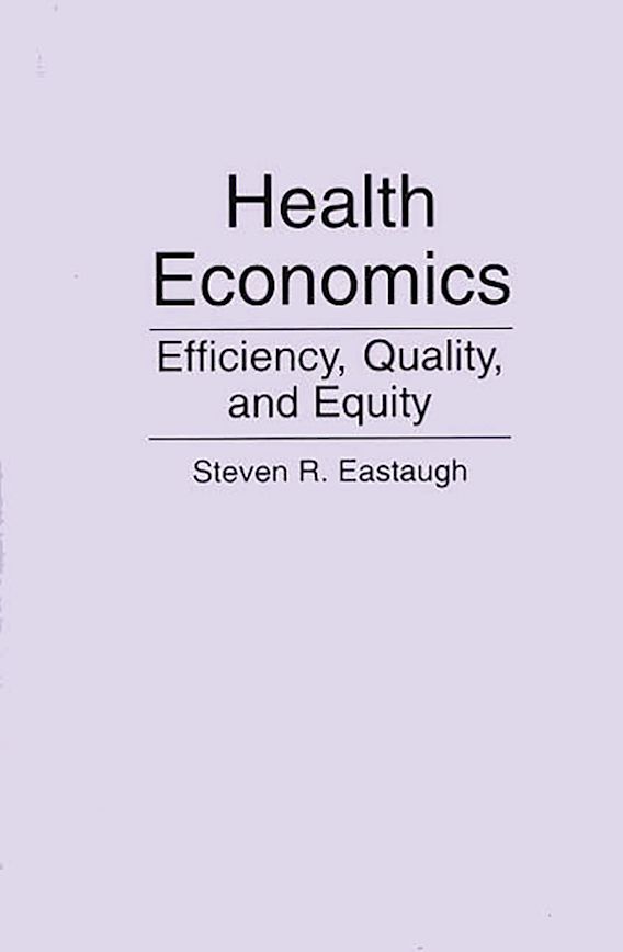 Health Economics: Efficiency, Quality, and Equity: Steven R. Eastaugh ...