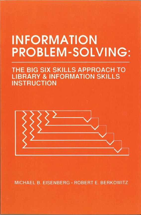 Information Problem-Solving: The Big6 Skills Approach to Library and ... Information Problem-Solving: The Big6 Skills Approach to Library and ...