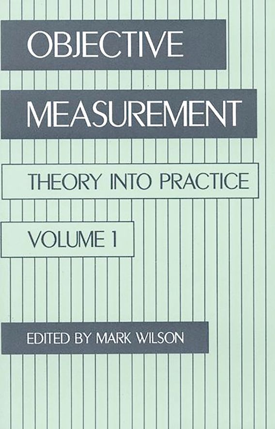 Objective Measurement: Theory Into Practice, Volume 1: Mark R. Wilson ...