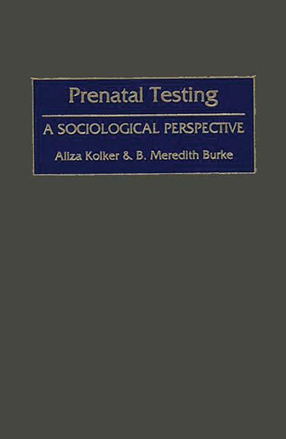 Prenatal Testing: A Sociological Perspective: B. M. Burke: Praeger