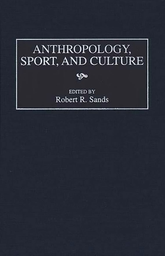 Anthropology, Sport, and Culture: : Robert R. Sands: Praeger