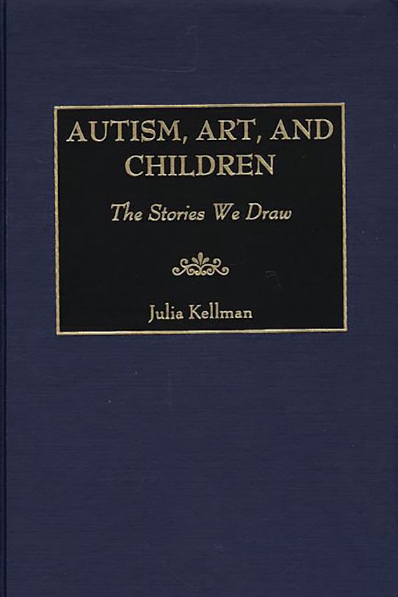 Autism, Art, and Children: The Stories We Draw: Julia Kellman: Praeger