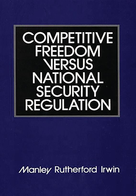 Competitive Freedom versus National Security Regulation: : Manley R ...