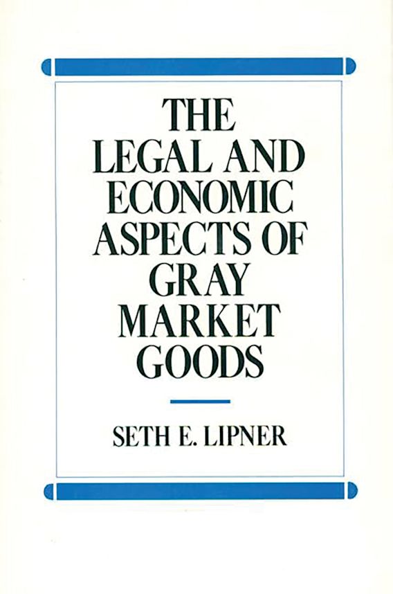 The Legal and Economic Aspects of Gray Market Goods: : Seth Lipner: Praeger