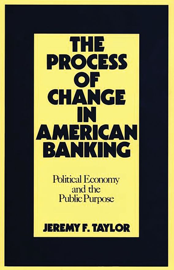 The Process of Change in American Banking: Political Economy and the ...