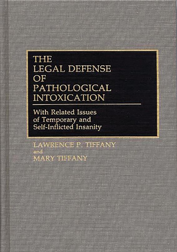 The Legal Defense of Pathological Intoxication: With Related Issues of ...