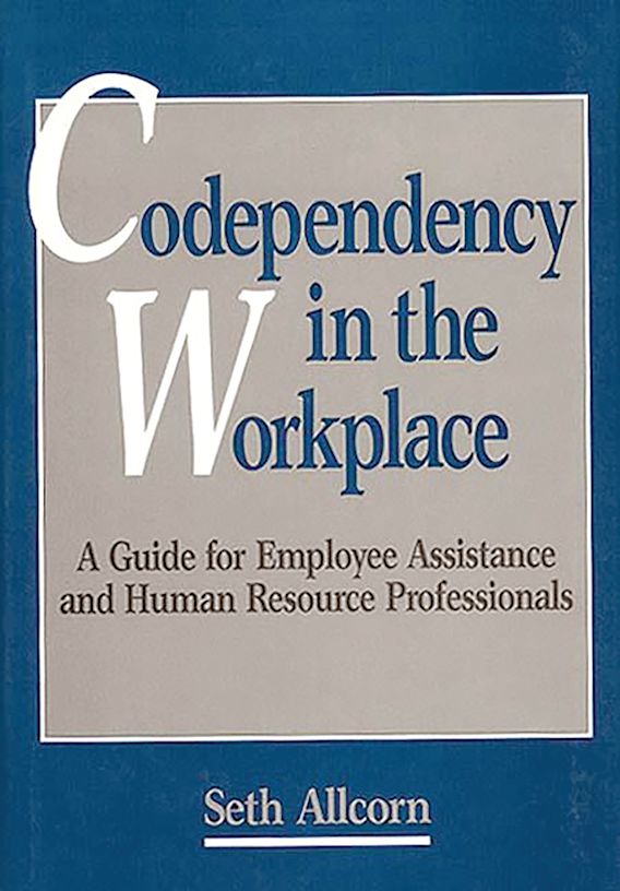 Codependency in the Workplace: A Guide for Employee Assistance and ...