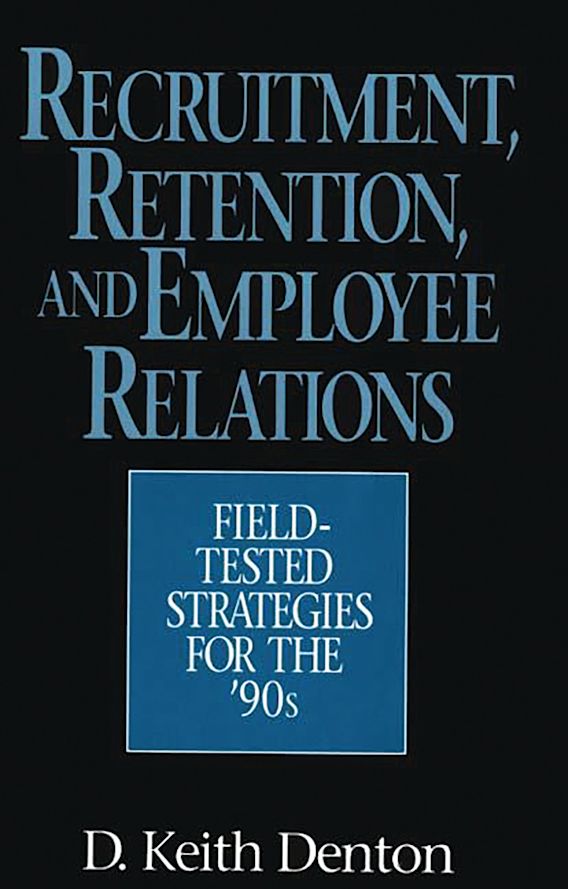 Recruitment, Retention, and Employee Relations: Field-tested Strategies ...