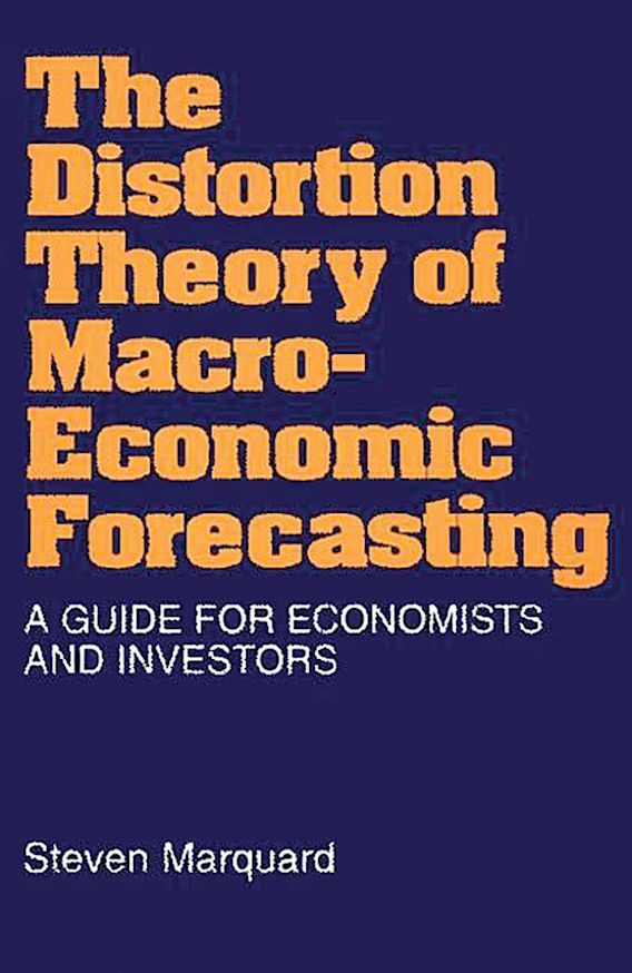 The Distortion Theory Of Macroeconomic Forecasting A Guide For Economists And Investors Steven