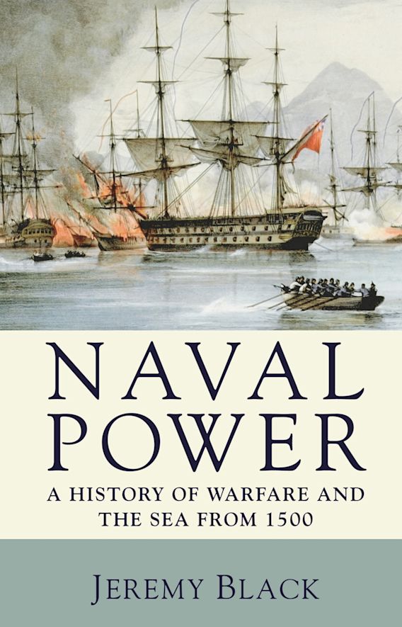 Naval Power: A History of Warfare and the Sea from 1500 onwards: Jeremy ...
