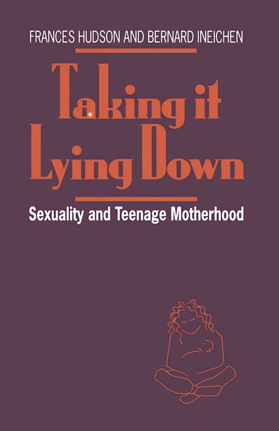 Taking It Lying Down: Sexuality and Teenage Motherhood: Frances Hudson ...