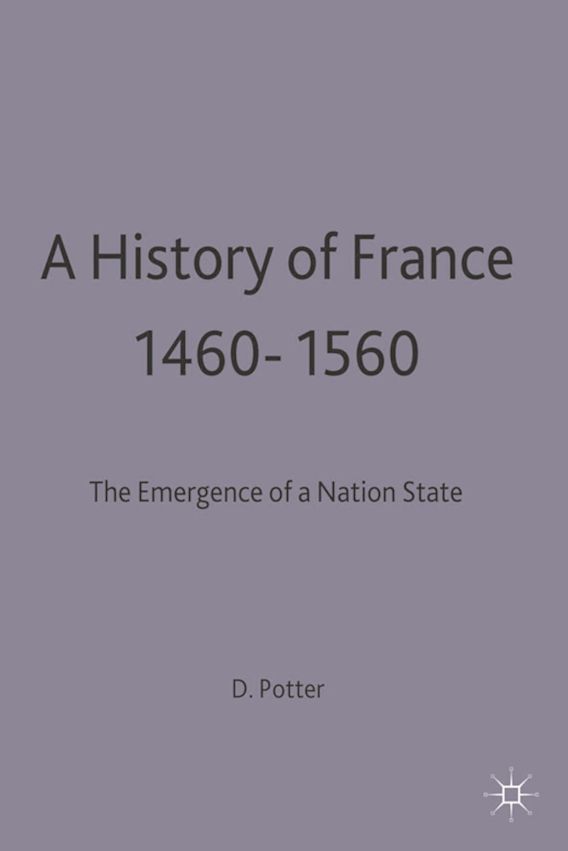 A History of France, 1460–1560: The Emergence of a Nation State: New ...