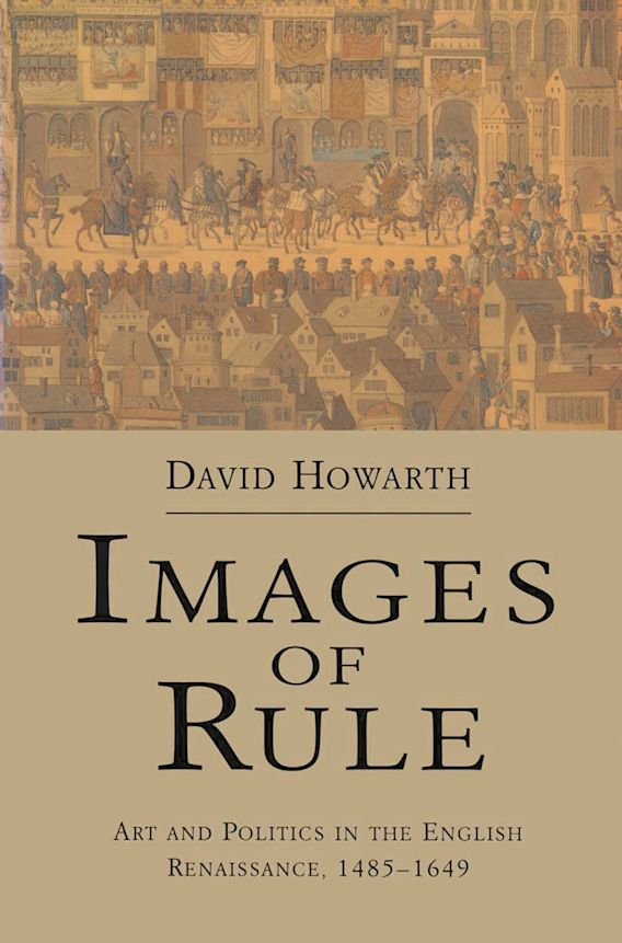 Images of Rule: Art and Politics in the English Renaissance, 1485-1649 ...
