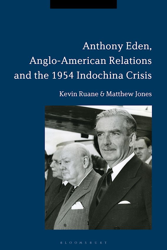 Anthony Eden, Anglo-American Relations and the 1954 Indochina Crisis ...