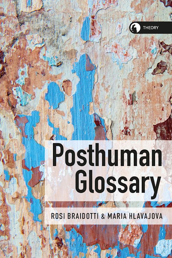 Posthuman Glossary: : Theory in the New Humanities Rosi Braidotti ...