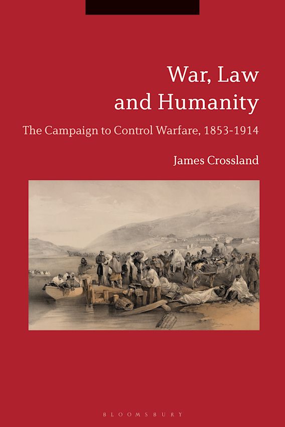 War, Law and Humanity: The Campaign to Control Warfare, 1853-1914 ...