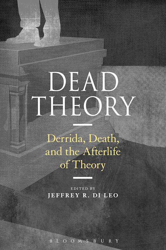 Dead Theory: Derrida, Death, and the Afterlife of Theory: Jeffrey R. Di ...