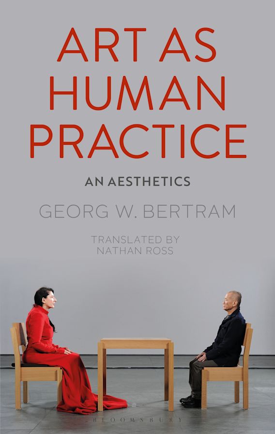 Art as Human Practice: An Aesthetics: Georg W. Bertram: Bloomsbury Academic
