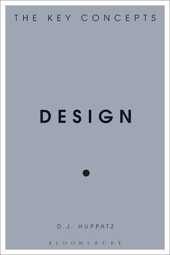 Design: The Key Concepts: The Key Concepts D.J. Huppatz Bloomsbury ...