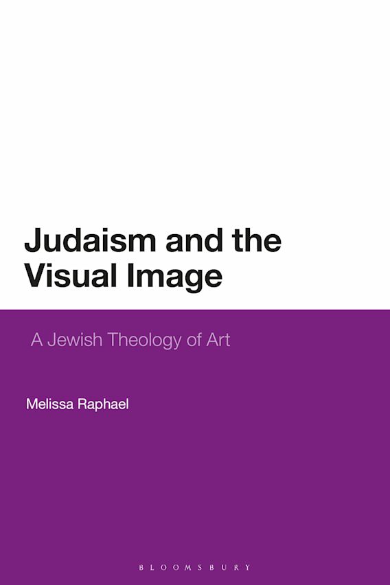 Judaism and the Visual Image: A Jewish Theology of Art: Melissa Raphael ...