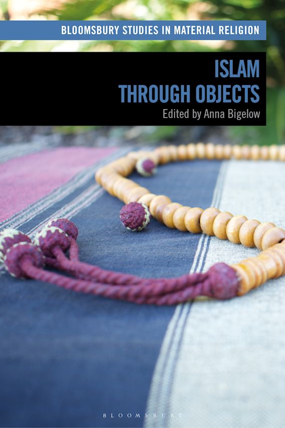 Islam through Objects: : Bloomsbury Studies in Material Religion Anna ...