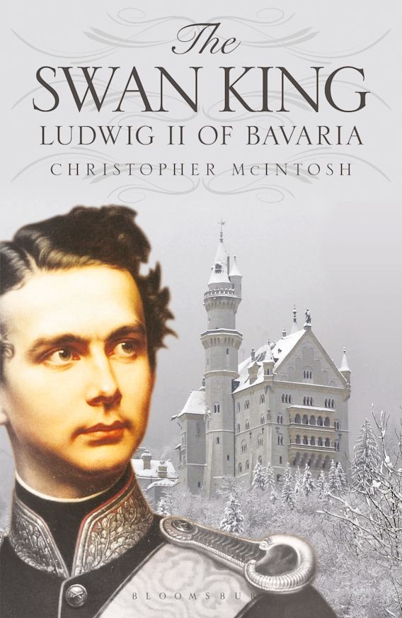The Swan King: Ludwig II of Bavaria: Christopher McIntosh: Bloomsbury ...