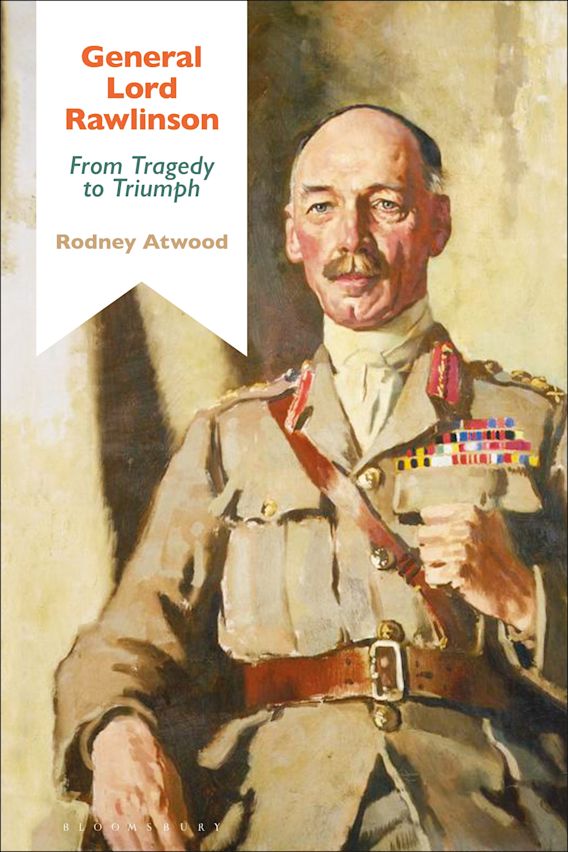 General Lord Rawlinson: From Tragedy to Triumph: Bloomsbury Studies in ...