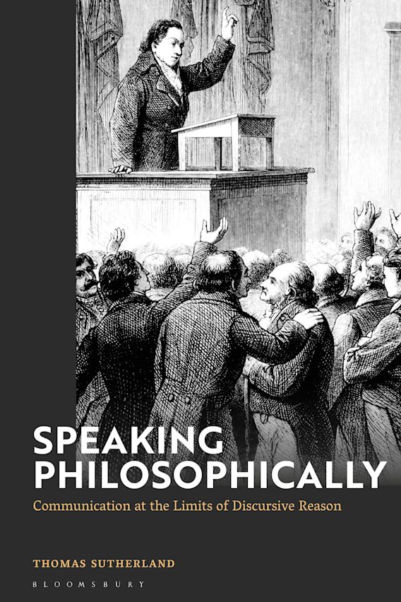 Speaking Philosophically: Communication at the Limits of Discursive Reason: Thomas Sutherland ...
