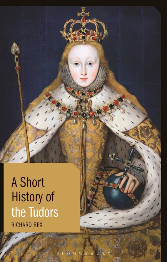 A Short History of the Tudors: : Short Histories Richard Rex Bloomsbury ...