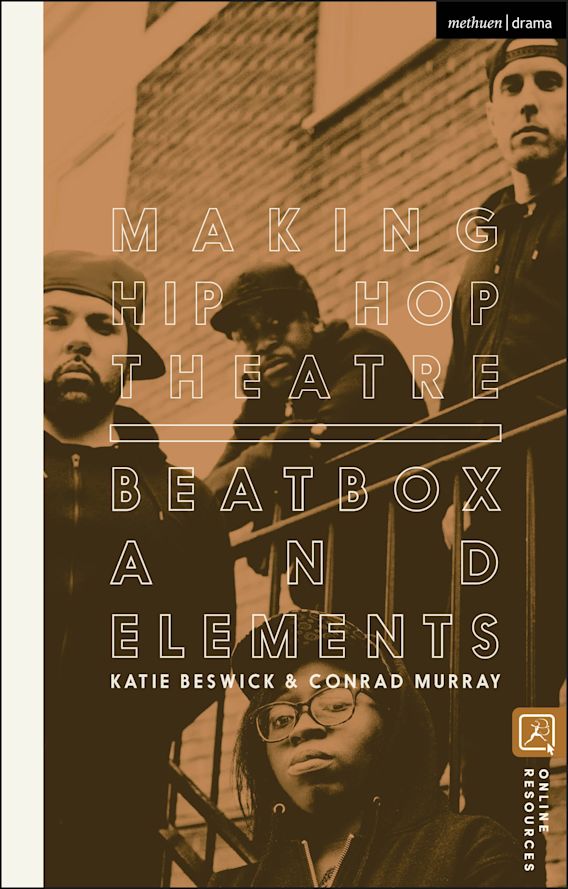 Making Hip Hop Theatre: Beatbox and Elements: Katie Beswick: Methuen Drama